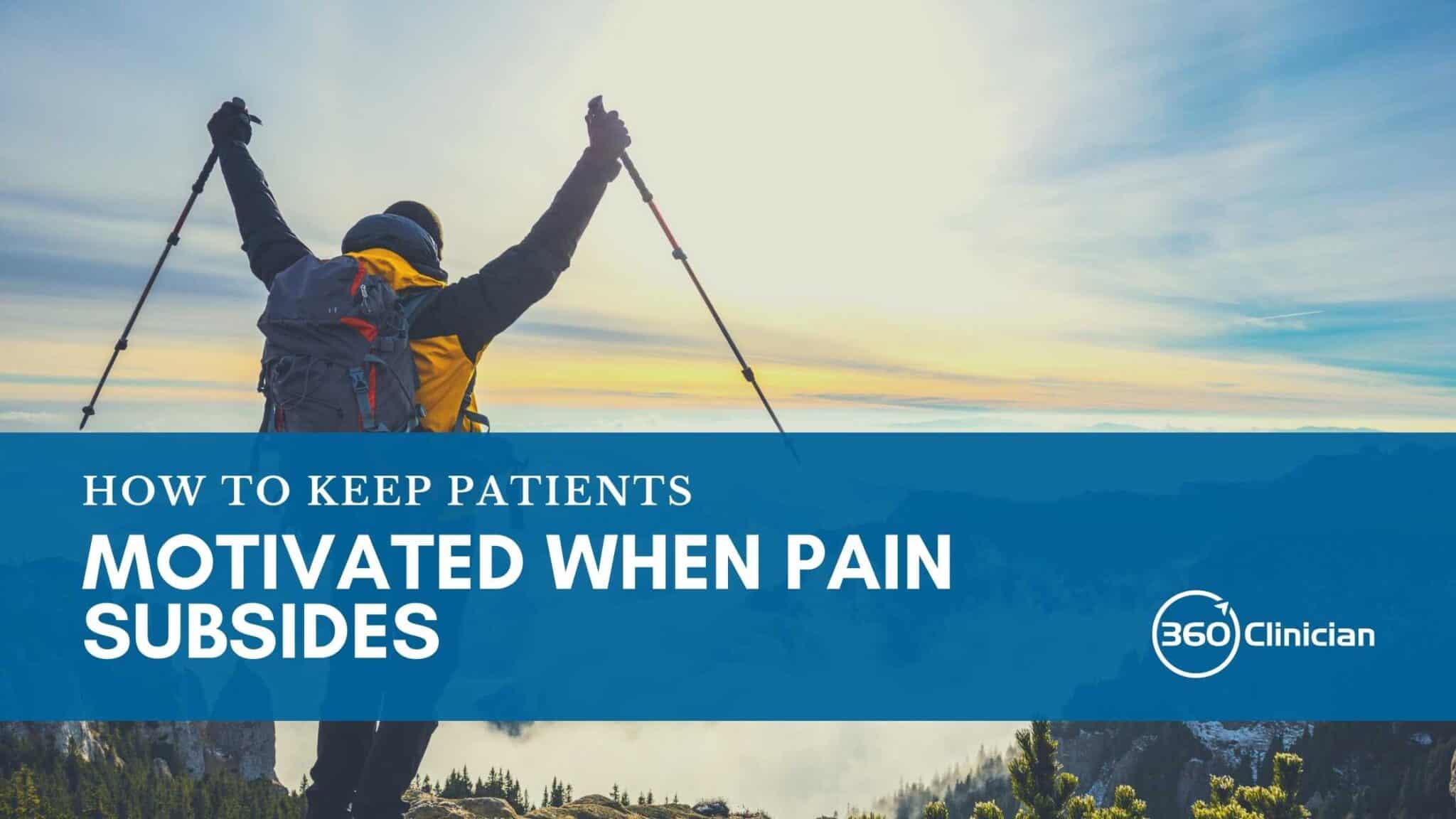How to Keep Patients Motivated When Pain Subsides - 360Clinician